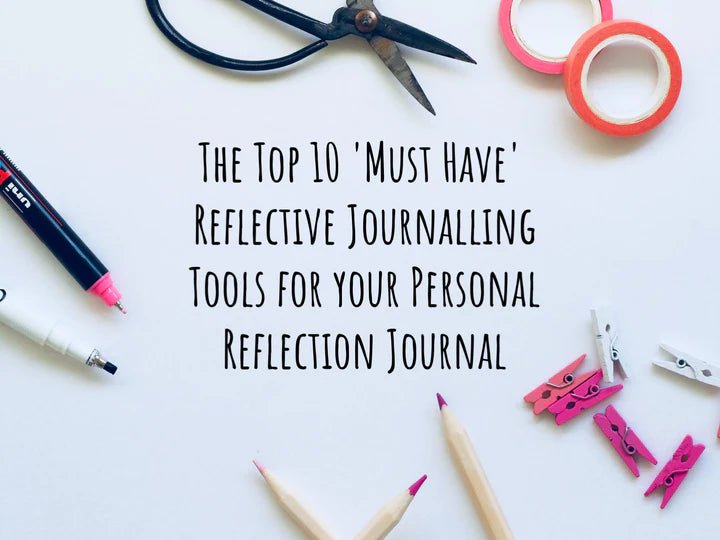 My Top 10 Must Have Reflective Journalling Tools for your Personal Ref ...